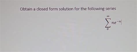 Solved Obtain A Closed Form Solution For The Following Chegg Com