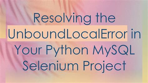 resolving the unboundlocalerror in your python mysql selenium project youtube