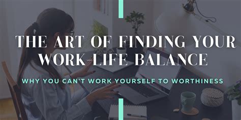 You Cant Work Yourself To Worthiness The Art Of Finding Your Work Life Balance Flourish
