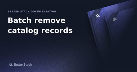 Batch Remove Catalog Records Better Stack Documentation