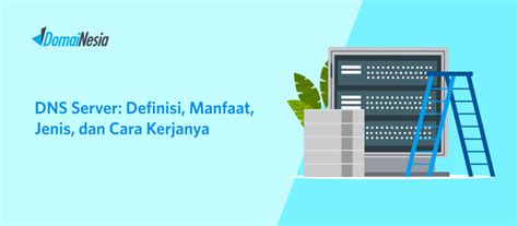 DNS Server Definisi Manfaat Jenis Dan Cara Kerjanya