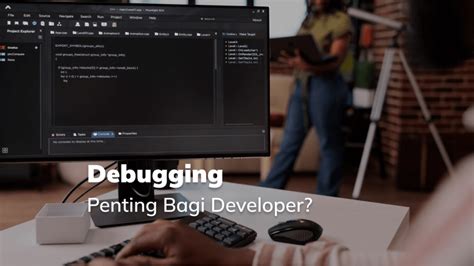 Apa Itu Debugging Dan Mengapa Ini Penting Bagi Developer