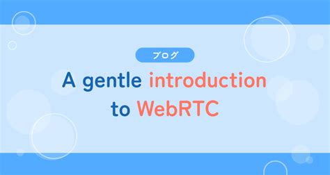 A Gentle Introduction To Webrtc