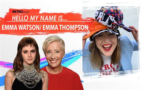 Hello My Name Is… Emma Watson But I Was Born Emma Thompson Metro News