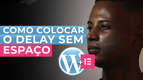 Como Colocar O Delay Sem EspaÇo No Wordpress Elementor Youtube