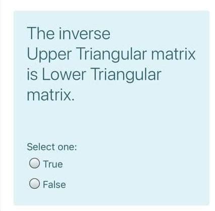 Solved The Inverse Upper Triangular Matrix Is Lower Chegg