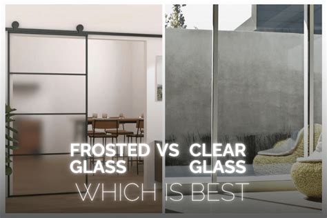 Frosted Glass Vs Clear Glass Which Is Best