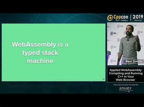 Applied WebAssembly Compiling And Running C In Your Web Browser Ben Smith CppCon