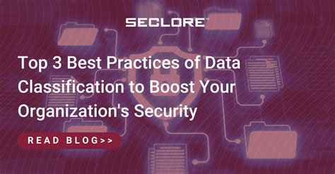 Top 3 Best Practices Of Data Classification To Boost Your Organization