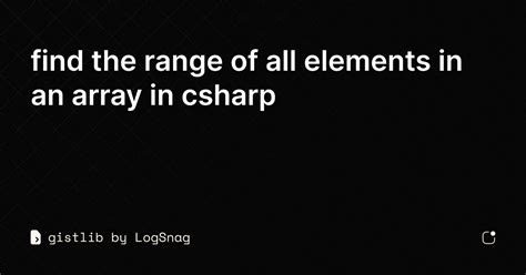 Gistlib Find The Range Of All Elements In An Array In Csharp