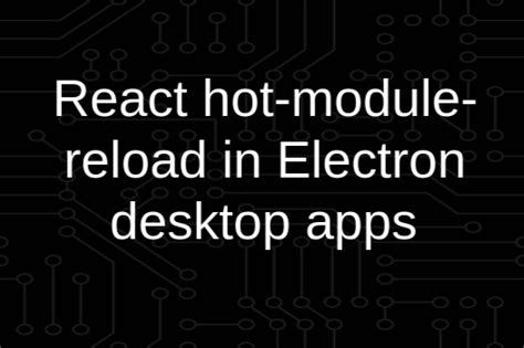 React Hot Module Reload In Electron Desktop Apps Hiddentao Labs