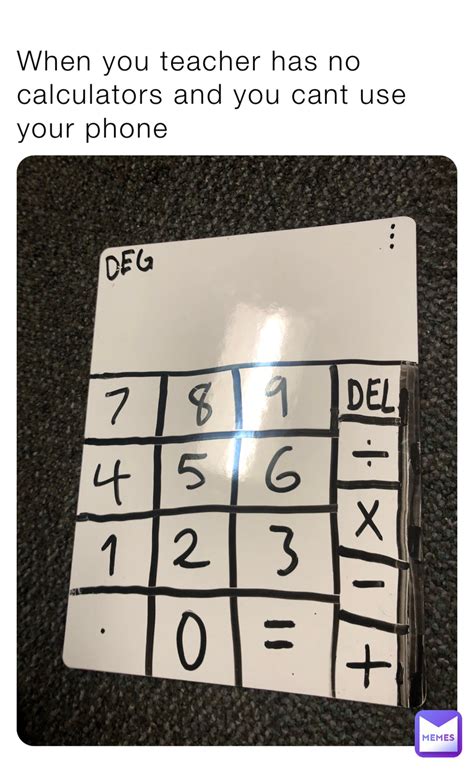 When You Teacher Has No Calculators And You Cant Use Your Phone