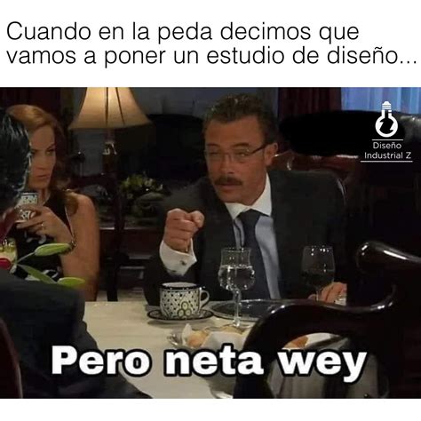 Pero Neta Wey 🤨 Diseño Diseño Industrial Z