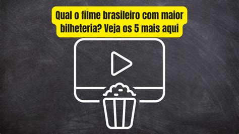 Qual o filme brasileiro com maior bilheteria? Veja os 5 mais aqui - Quintal da Notícia