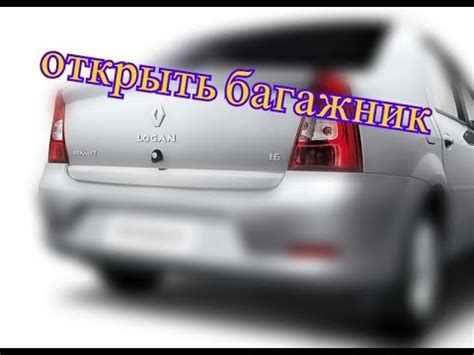 Не открывается багажник на рено, как открыть багажник рено логан без ...
