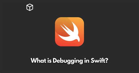 What Is Debugging In Swift Programming Cube