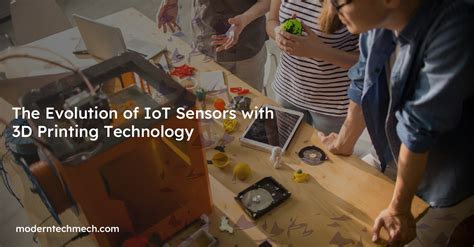 The Evolution Of Iot Sensors With 3d Printing Technology