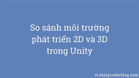 So Sánh Môi Trường Phát Triển 2d Và 3d Trong Unity Sharp Coder Blog