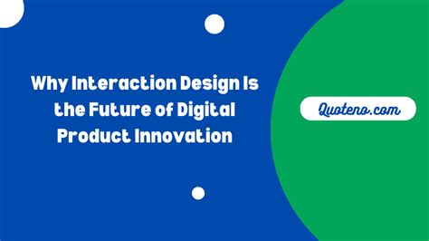 Why Interaction Design Is The Future Of Digital Product Innovation Quoteno