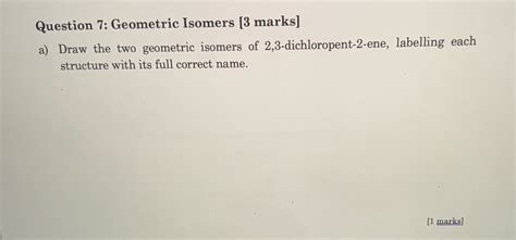 [Solved] Question 7: Geometric Isomers [3 marks] a) Draw the two geometric... | Course Hero