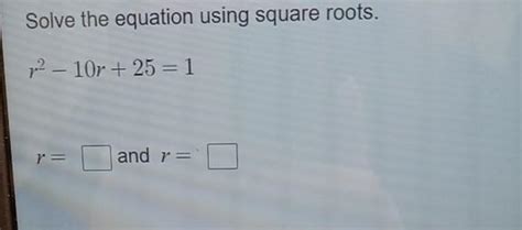 Solved Solve The Equation Using Square Rootsr2 10r251r