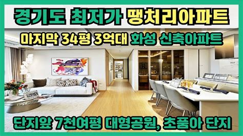 경기도 최저가 땡처리아파트 34평 3억대 마지막 화성 신축아파트 단지앞 7천여평 대형공원 초품아 단지 수도권 최저분양가