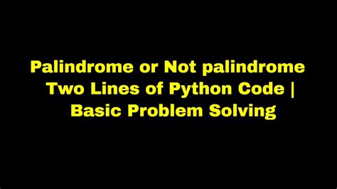 Palindrome Or Not Palindrome Two Lines Of Python Code Basic Problem