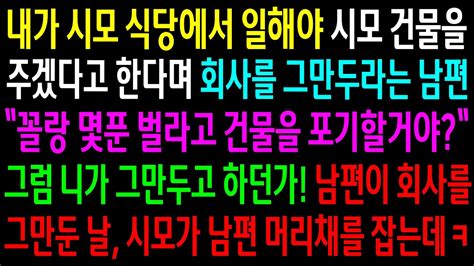 반전사연내가 시모 식당에서 일해야 시모 건물을 주겠다고 한다며 회사를 그만두라는 남편남편이 회사를 그만둔 날 시모가 남편