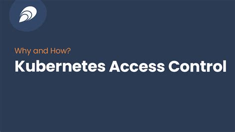 The Why How And What Of Kubernetes Access Control