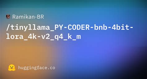 Ramikan BR Tinyllama PY CODER Bnb 4bit Lora 4k V2 Q4 K M Hugging Face