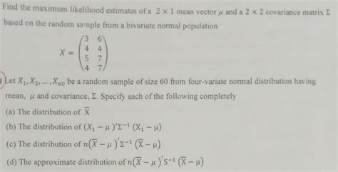 Solved Find The Maximum Likelihood Estimates Of A 2×1 Mean