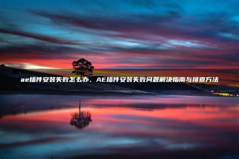 ae插件安装失败怎么办、ae插件安装失败问题解决指南与排查方法 ae插件合集