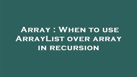 Array When To Use Arraylist Over Array In Recursion Youtube