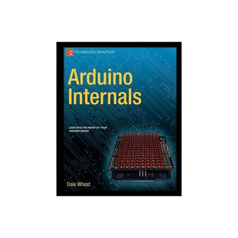 Arduino Internals Technology In Action By Dale Wheat Paperback