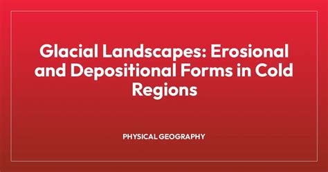 Glacial Landscapes Erosional And Depositional Forms In Cold Regions