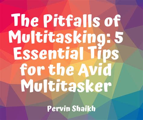 The Pitfalls Of Multitasking 5 Essential Tips For The Multitasker By Pervin Shaikh Medium