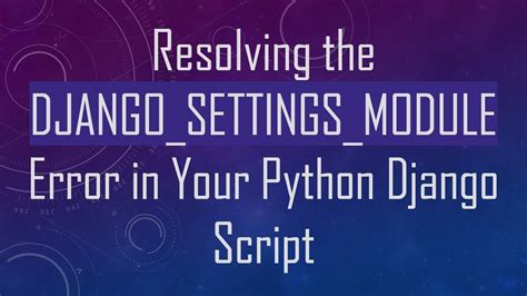 Resolving The Djangosettingsmodule Error In Your Python Django Script
