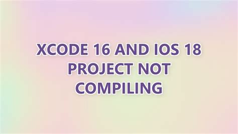 Xcode 16 And Ios 18 Project Not Compiling 4 Solutions Youtube