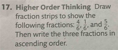 Solved 17 Higher Order Thinking Draw Fraction Strips To Show The Following Fractions 4 6