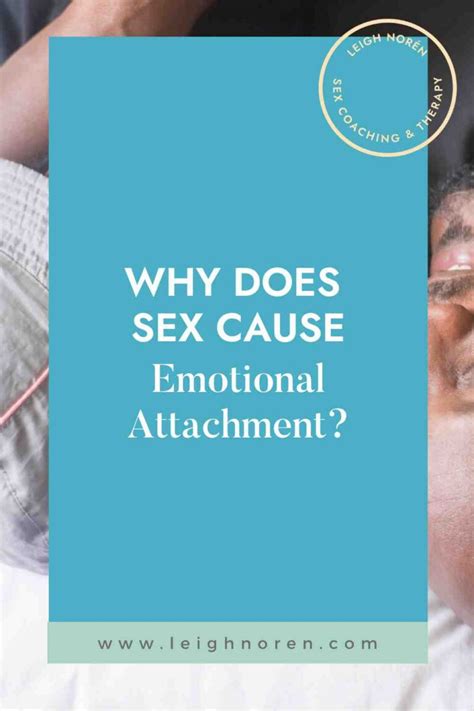 Why Does Sex Cause Emotional Attachment Leigh Nor N