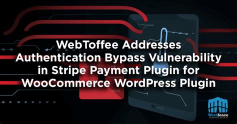 WebToffee Addresses Authentication Bypass Vulnerability In Stripe Payment Plugin For WooCommerce