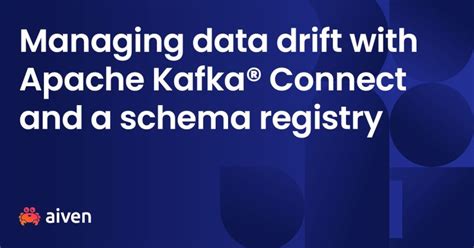 Managing Data Drift With Apache Kafka® Connect And A Schema Registry