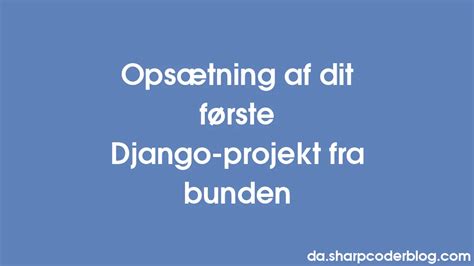 opsætning af dit første django projekt fra bunden sharp coder blog