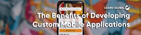 The Benefits Of Developing Custom Mobile Applications Lizard Global