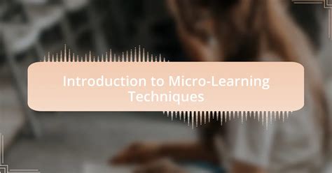 My Experience With Micro Learning Techniques Clinical Uk