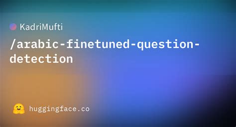 Kadrimufti Arabic Finetuned Question Detection · Hugging Face