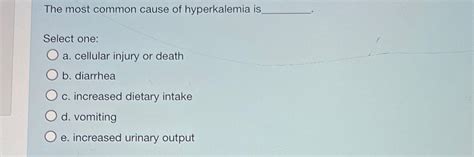 Solved The Most Common Cause Of Hyperkalemia Isselect One A