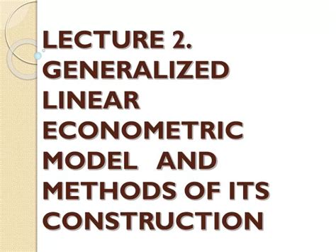 Ppt Lecture 2 Generalized Linear Econometric Model And Methods Of