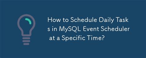 如何在mysql事件調度程序中將日常任務安排在特定時間？ mysql教程 php中文網