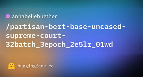 Annabellehuetherpartisan Bert Base Uncased Supreme Court 32batch3epoch2e5lr01wd · Hugging Face